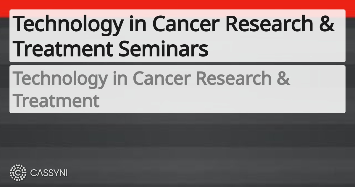 Technology in Cancer Research & Treatment Seminars - Upcoming and published seminars · Cassyni