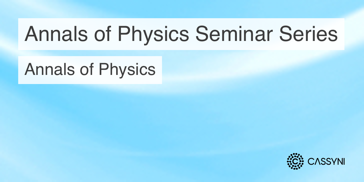 Annals of Physics Seminar Series - Upcoming and published seminars ...