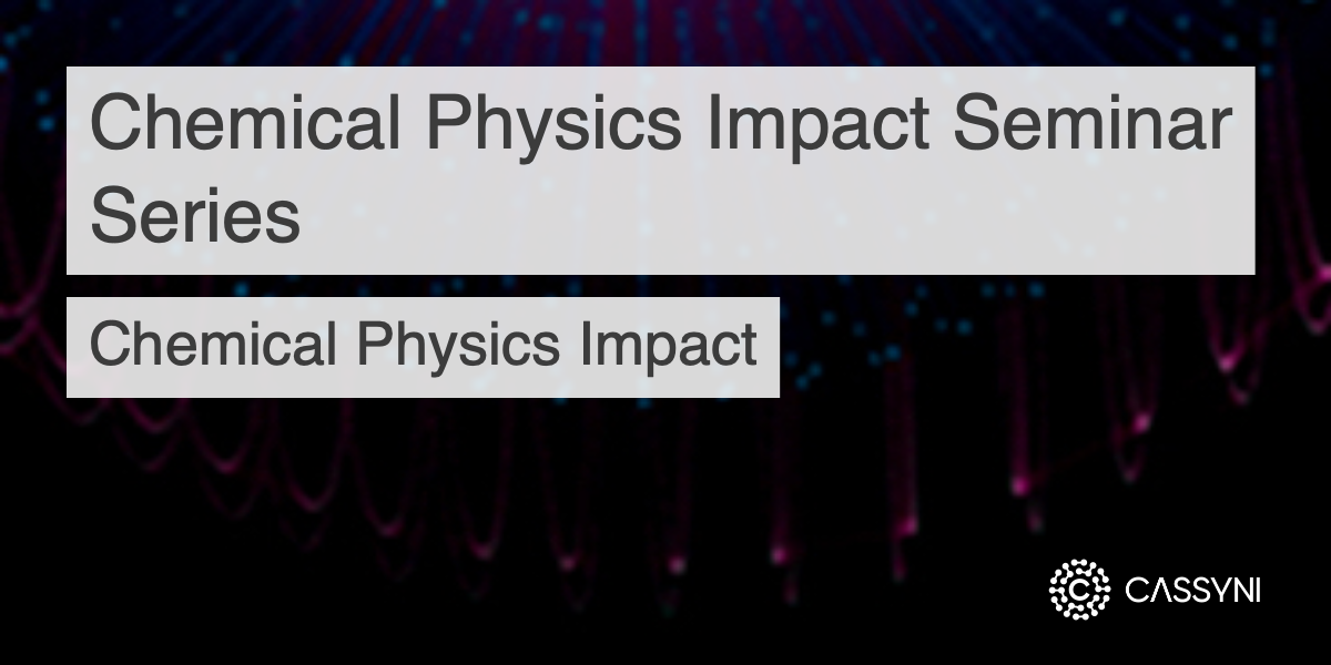 Chemical Physics Impact Seminar Series - seminars · Cassyni